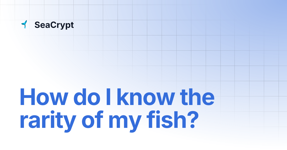 How do I know the rarity of my fish? | SeaCrypt